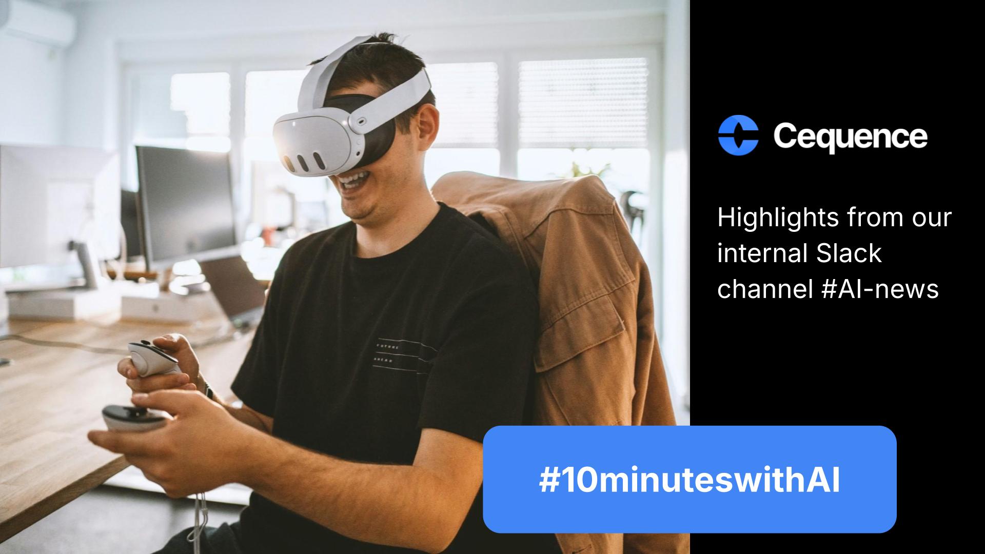 10 minutes with #AI or 5 stories from the world of AI [vol. 40] | Cequence